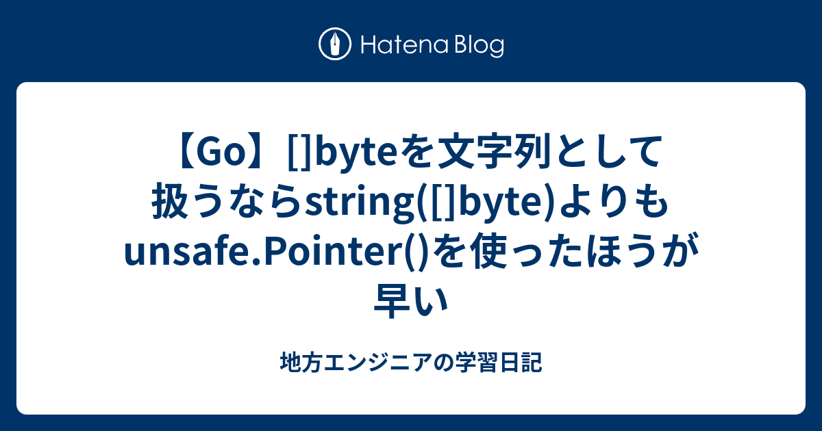 【Go】[]byteを文字列として扱うならstring([]byte)よりもunsafe.Pointer()を使ったほうが早い - 地方エンジニアの学習日記