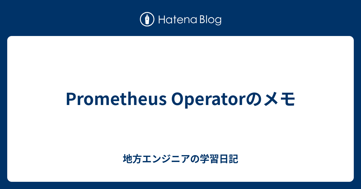 Prometheus Operatorのメモ - 地方エンジニアの学習日記