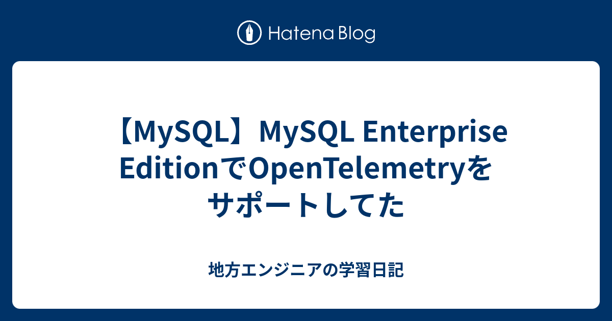 【MySQL】MySQL Enterprise EditionでOpenTelemetryをサポートしてた - 地方エンジニアの学習日記