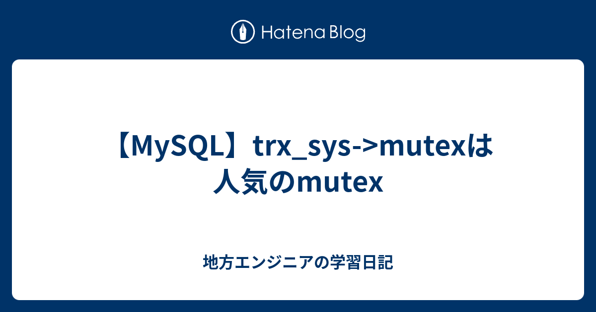 【MySQL】trx_sys->mutexは人気のmutex - 地方エンジニアの学習日記