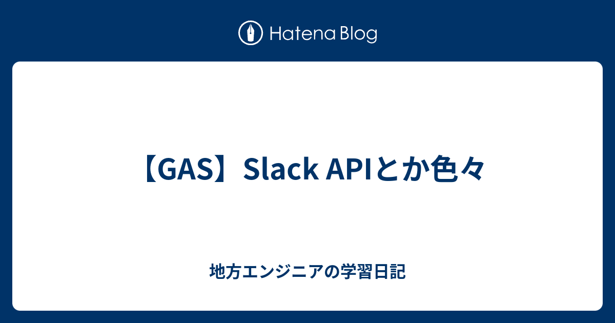 【GAS】Slack APIとか色々 - 地方エンジニアの学習日記