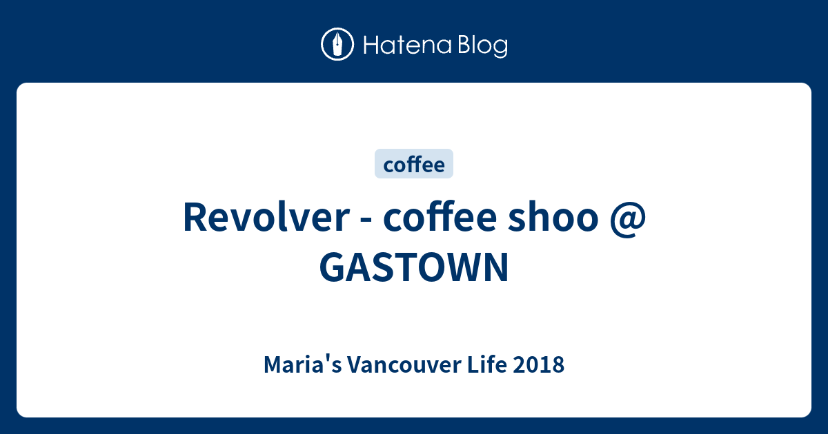 Revolver - coffee shoo @ GASTOWN - Maria's Vancouver Life 2018