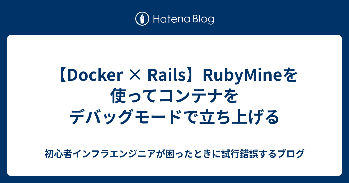 【Docker × Rails】RubyMineを使ってコンテナをデバッグモードで立ち上げる - 初心者インフラエンジニアが困ったときに試行錯誤するブログ