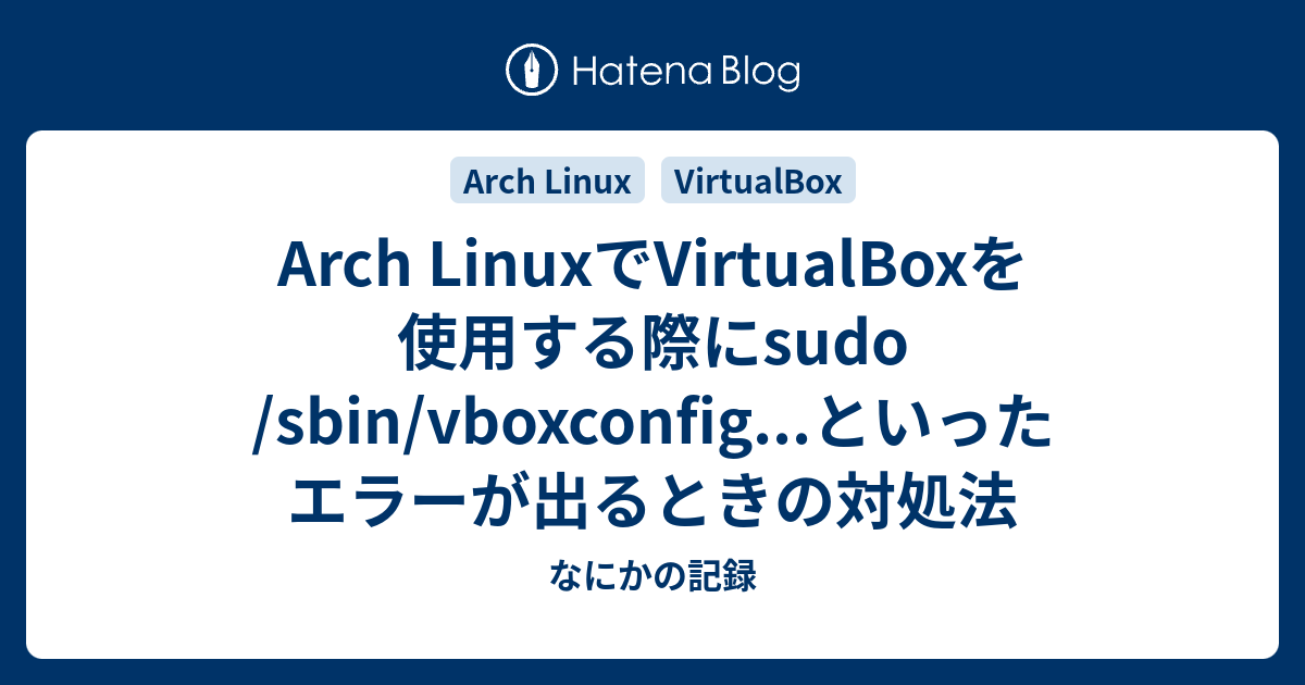Arch LinuxでVirtualBoxを使用する際にsudo /sbin/vboxconfig...といったエラーが出るときの対処法 - なにかの記録