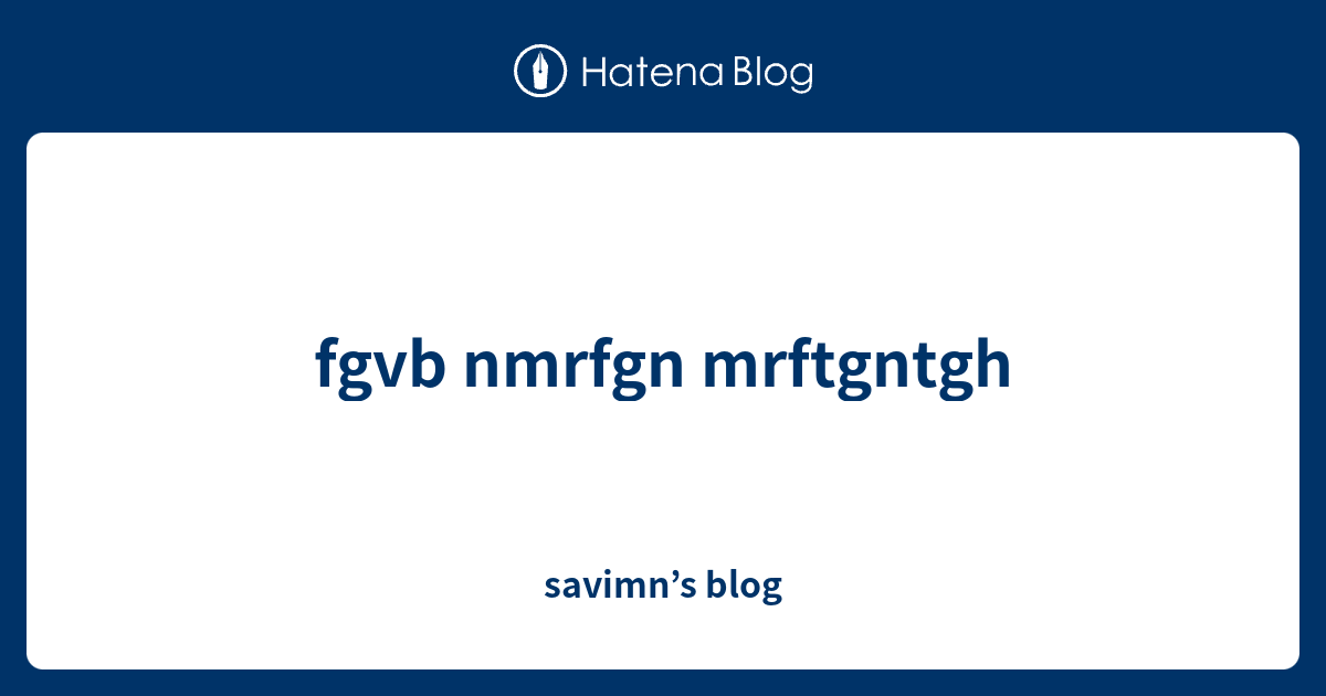 fgvb nmrfgn mrftgntgh - savimn’s blog