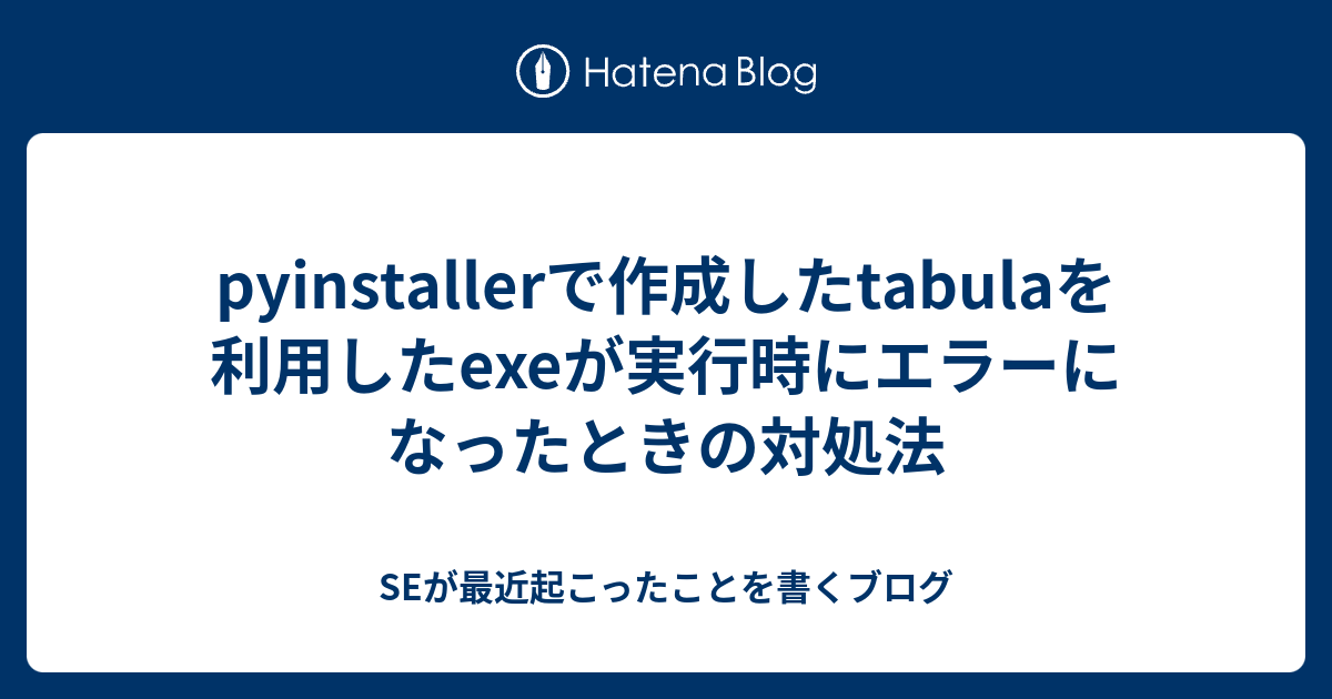 pyinstallerで作成したtabulaを利用したexeが実行時にエラーになったときの対処法 - SEが最近起こったことを書くブログ