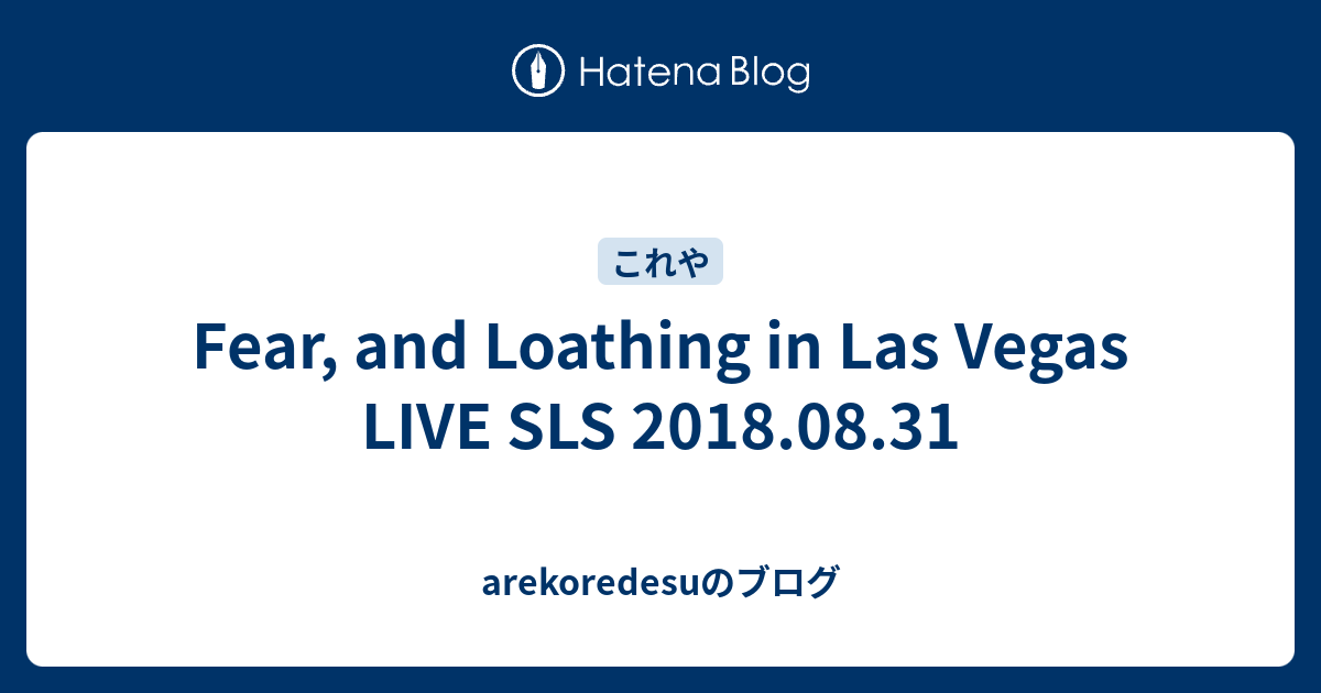 Fear, and Loathing in Las Vegas LIVE SLS 2018.08.31 - arekoredesuのブログ