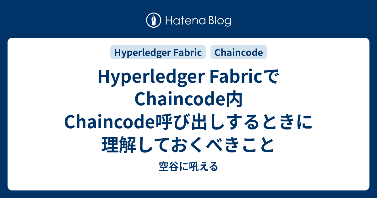 Hyperledger FabricでChaincode内Chaincode呼び出しするときに理解しておくべきこと - 空谷に吼える