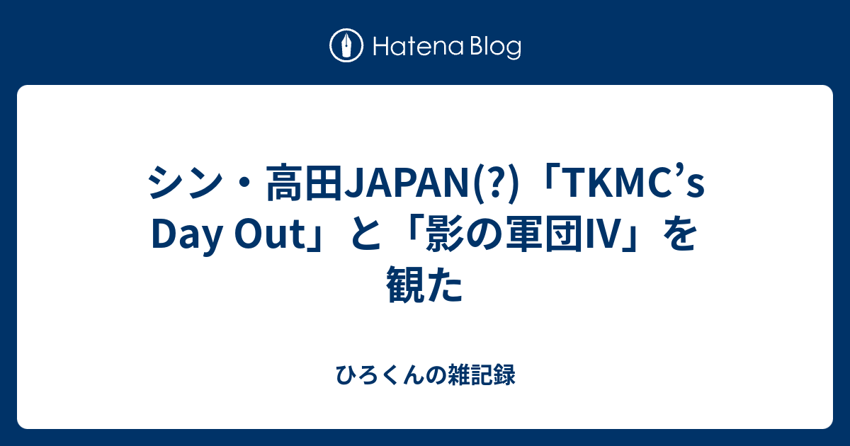シン・高田JAPAN(?)「TKMC’s Day Out」と「影の軍団IV」を観た - ひろくんの雑記録