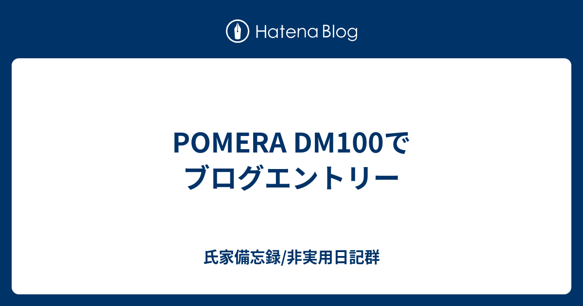 POMERA DM100でブログエントリー - 氏家備忘録/非実用日記群