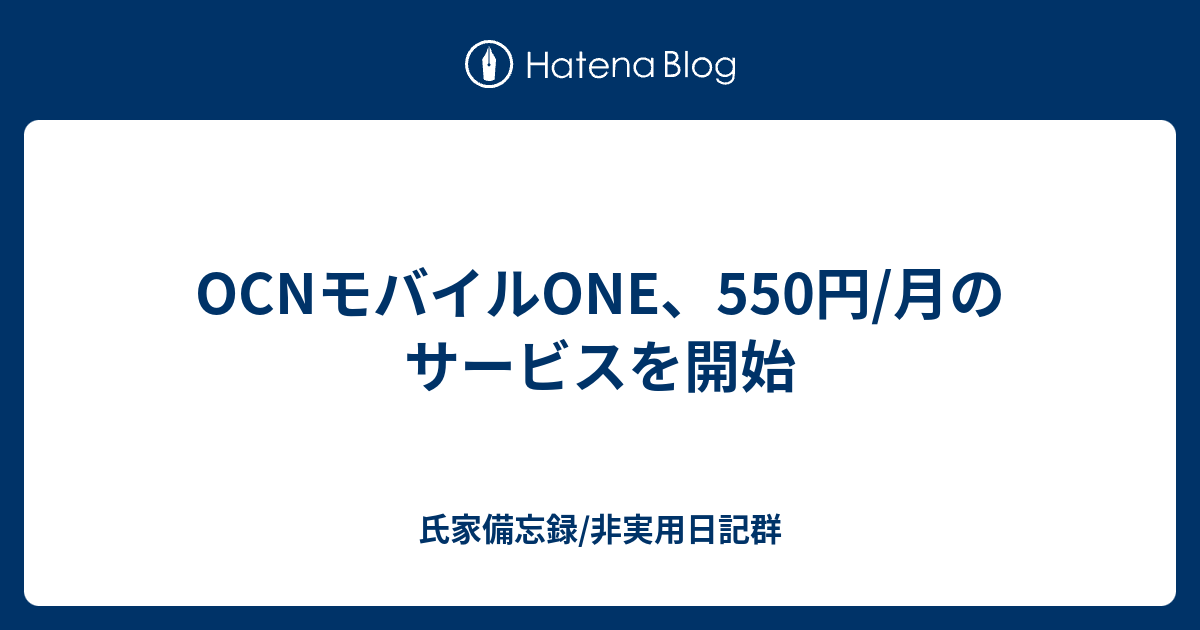 OCNモバイルONE、550円/月のサービスを開始 - 氏家備忘録/非実用日記群