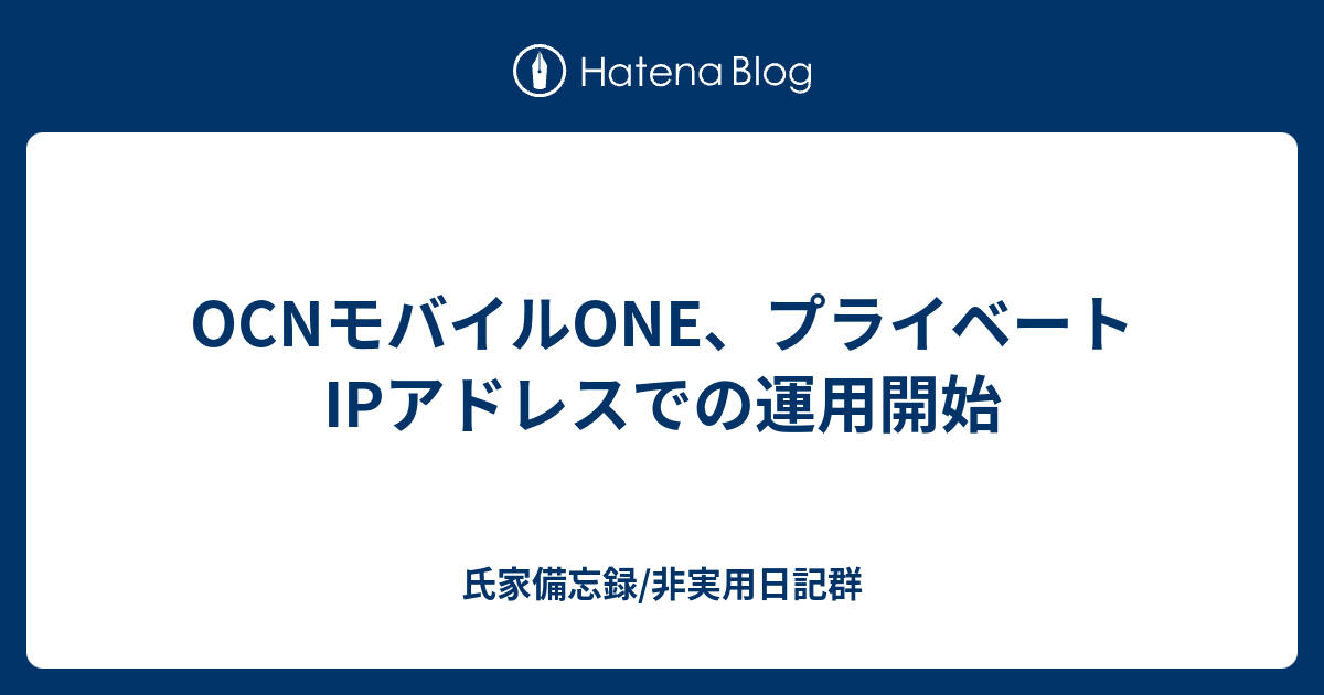 OCNモバイルONE、プライベートIPアドレスでの運用開始 - 氏家備忘録/非実用日記群