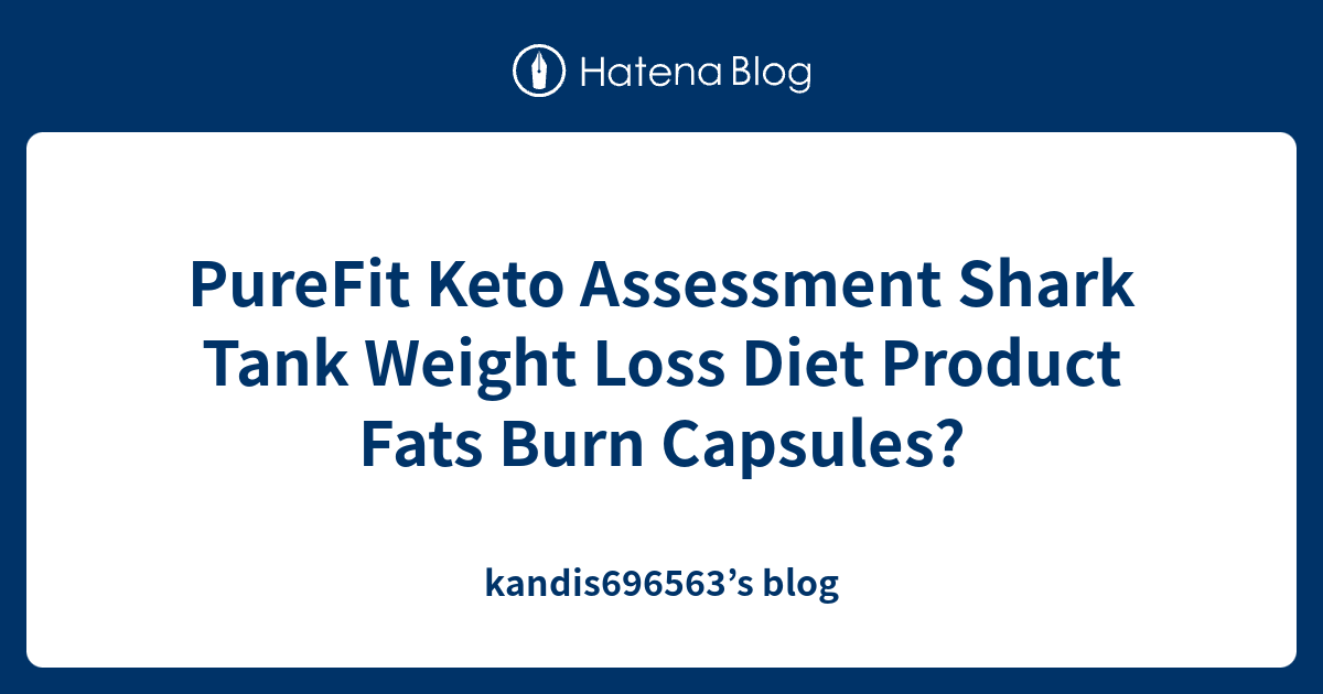 PureFit Keto Assessment Shark Tank Weight Loss Diet Product Fats Burn ...