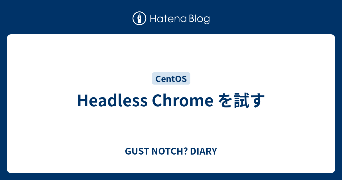 Headless Chrome を試す - GUST NOTCH? DIARY