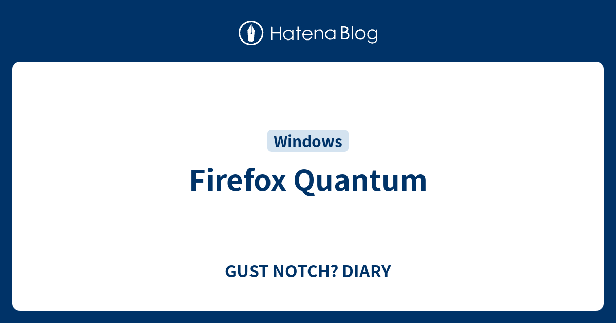 Firefox Quantum - GUST NOTCH? DIARY
