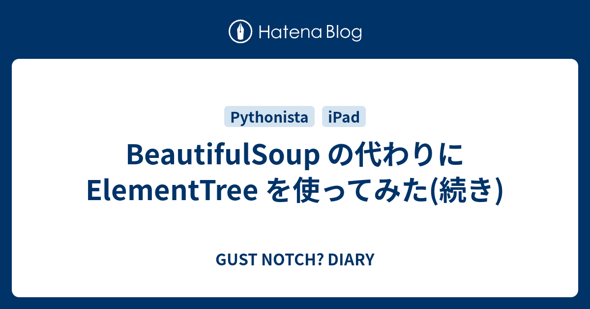 BeautifulSoup の代わりにElementTree を使ってみた(続き) - GUST NOTCH? DIARY