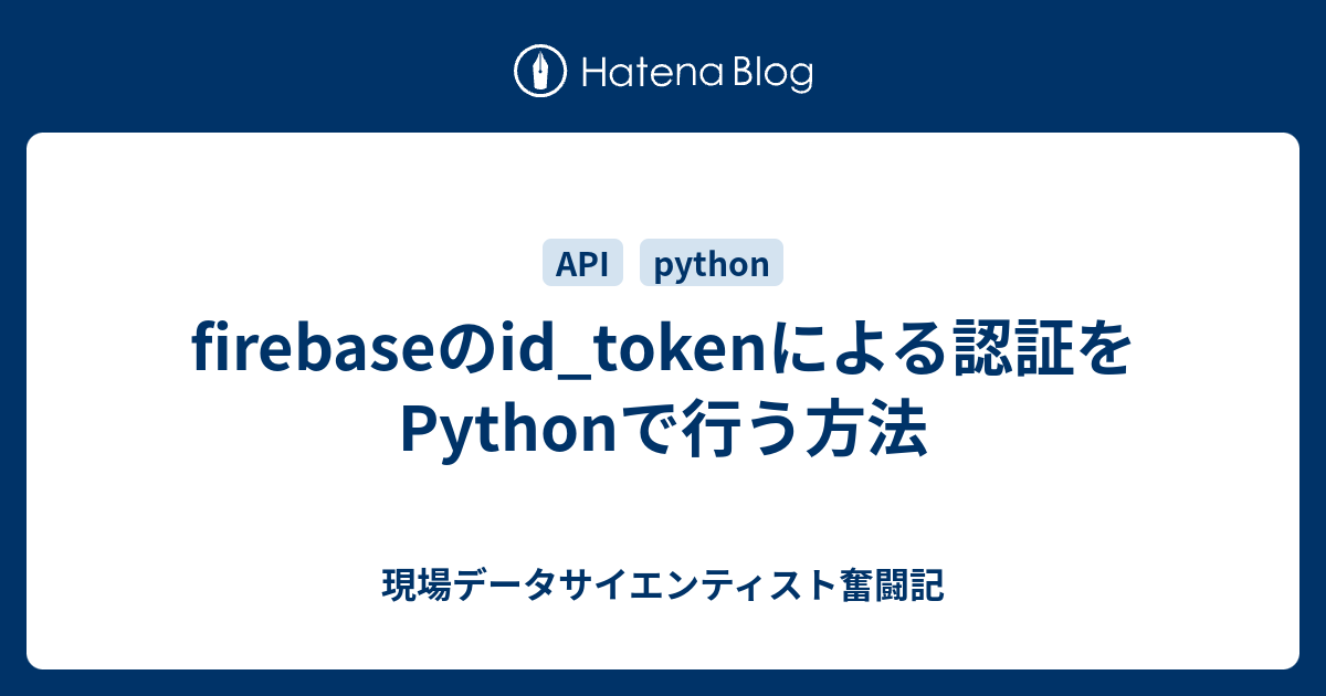 firebaseのid_tokenによる認証をPythonで行う方法 - 現場データサイエンティスト奮闘記