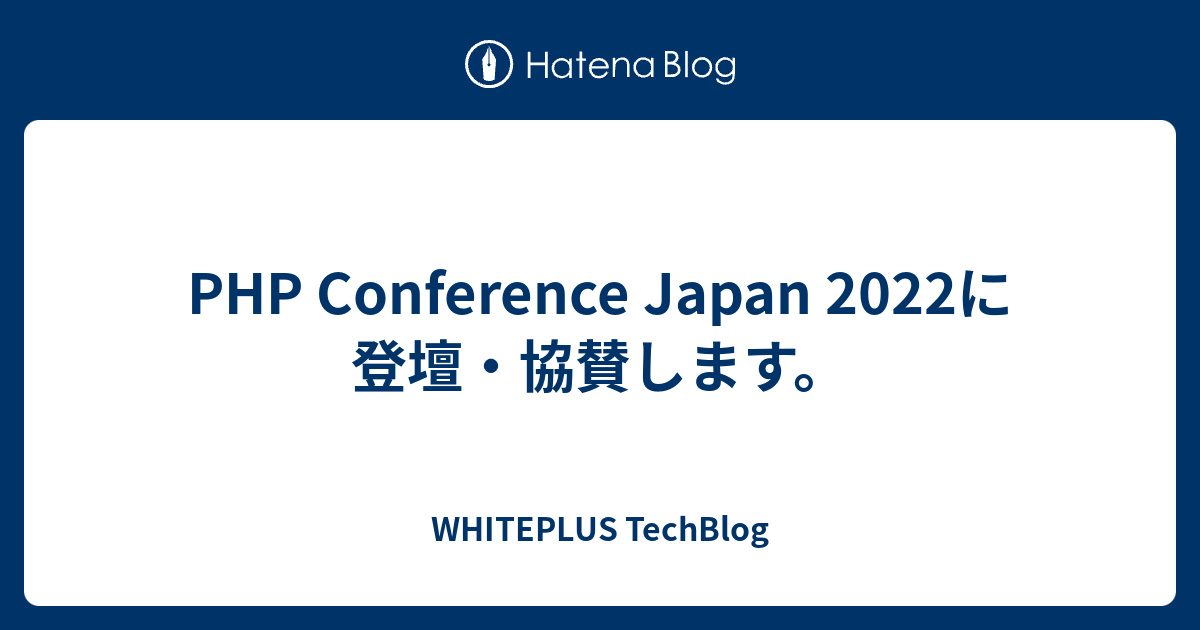 PHP Conference Japan 2022に登壇・協賛します。 - WHITEPLUS TechBlog