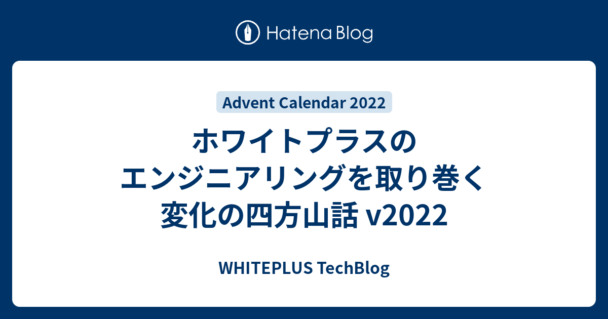 ホワイトプラスのエンジニアリングを取り巻く変化の四方山話 v2022 - WHITEPLUS TechBlog
