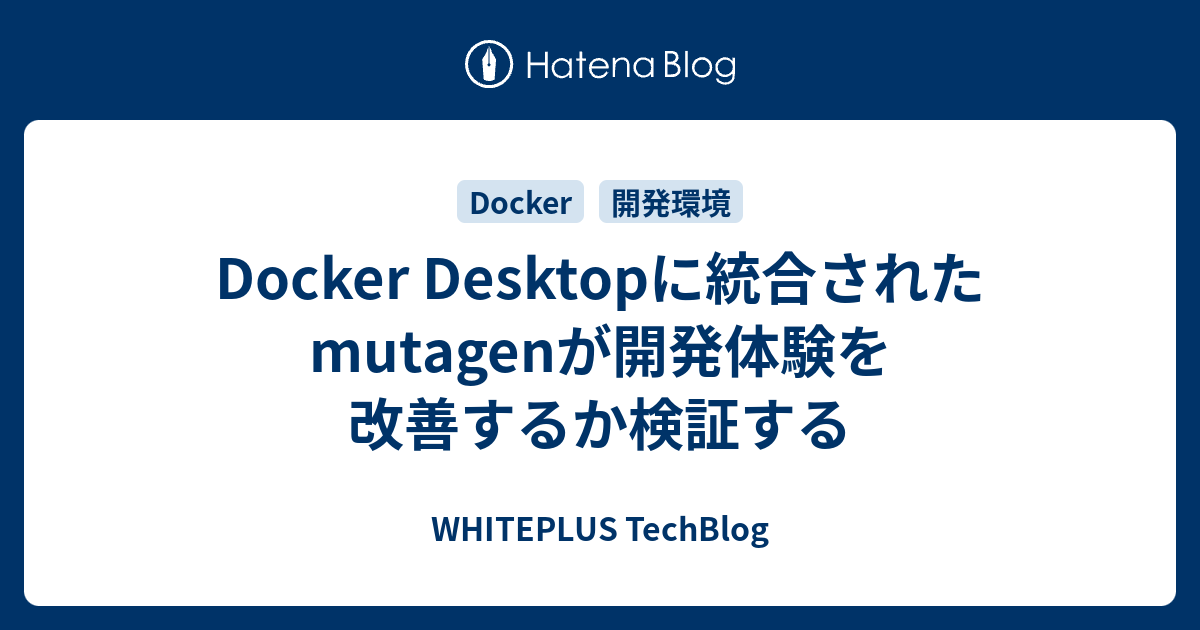 Docker Desktopに統合されたmutagenが開発体験を改善するか検証する - WHITEPLUS TechBlog