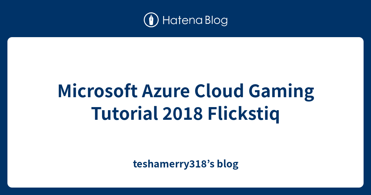 Microsoft Azure Cloud Gaming Tutorial 2018 Flickstiq - teshamerry318’s blog