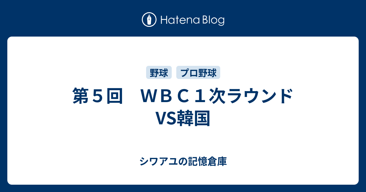 第5回 WBC1次ラウンド VS韓国 - シワアユの記憶倉庫