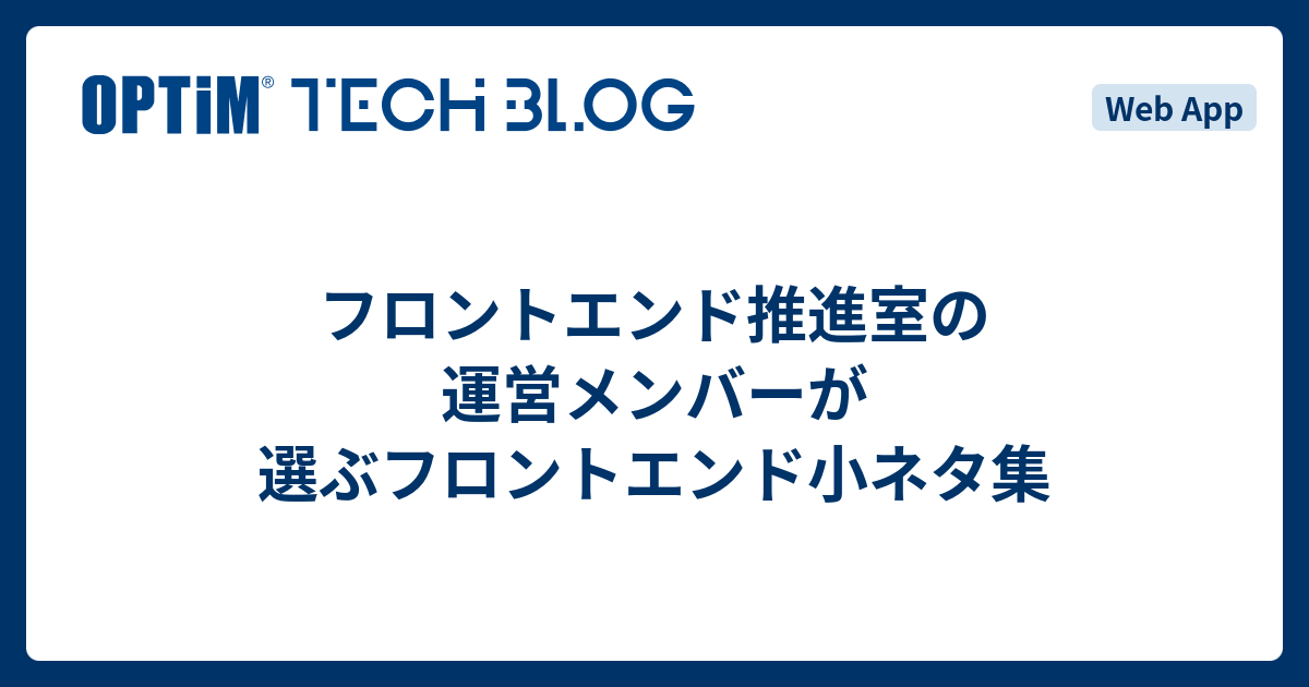 フロントエンド推進室の運営メンバーが選ぶフロントエンド小ネタ集 - OPTiM TECH BLOG