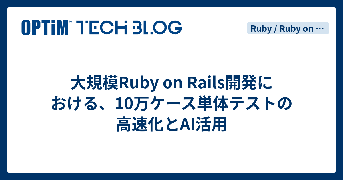 大規模Ruby on Rails開発における、10万ケース単体テストの高速化とAI活用 - OPTiM TECH BLOG