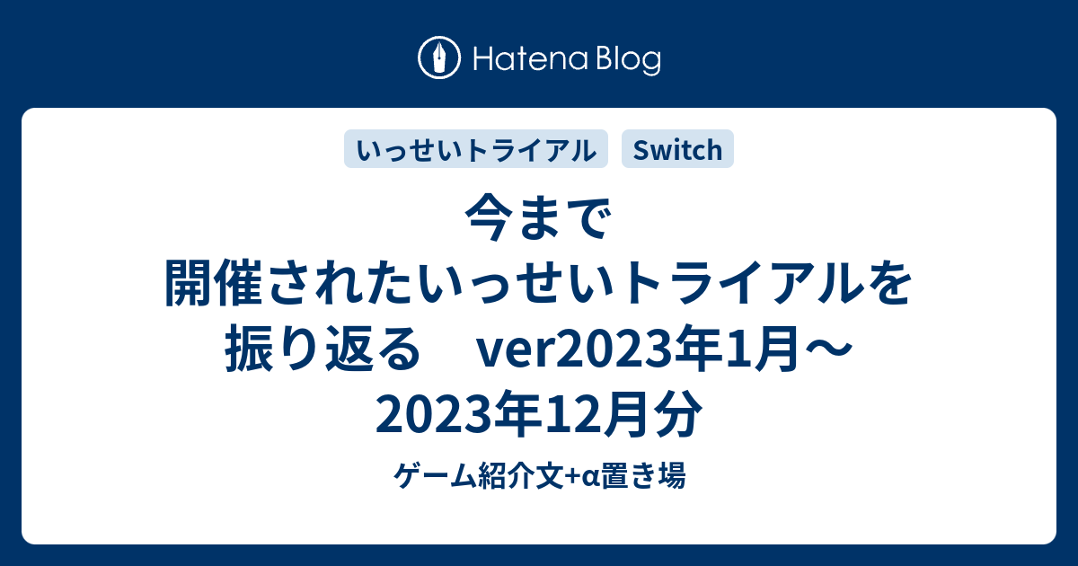 今まで開催されたいっせいトライアルを振り返る ver2023年1月～2023年12月分 - ゲーム紹介文+α置き場