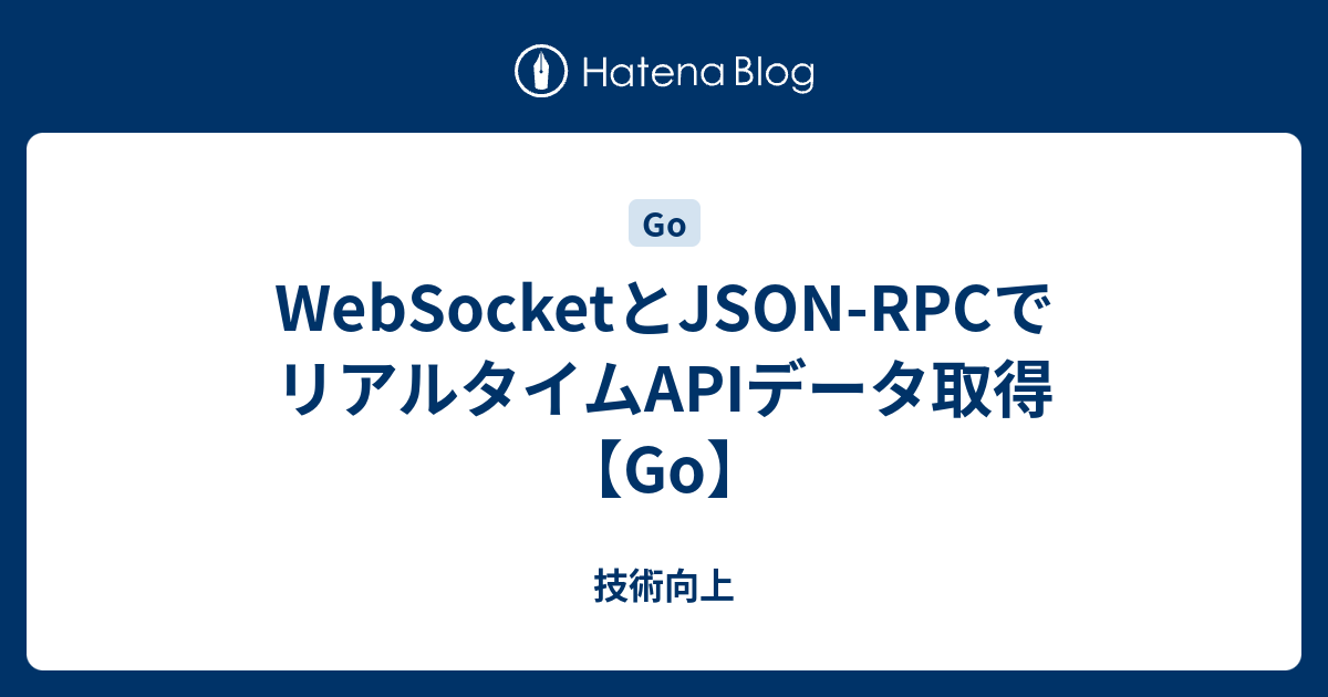 WebSocketとJSON-RPCでリアルタイムAPIデータ取得【Go】 - 技術向上