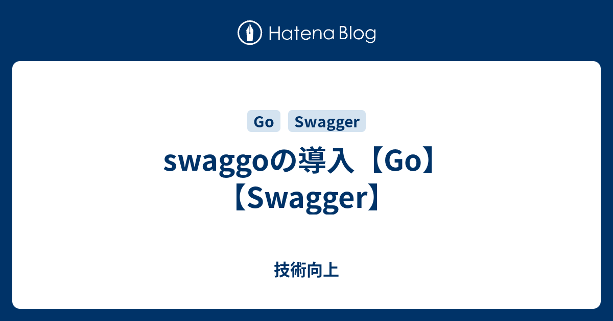 swaggoの導入【Go】【Swagger】 - 技術向上