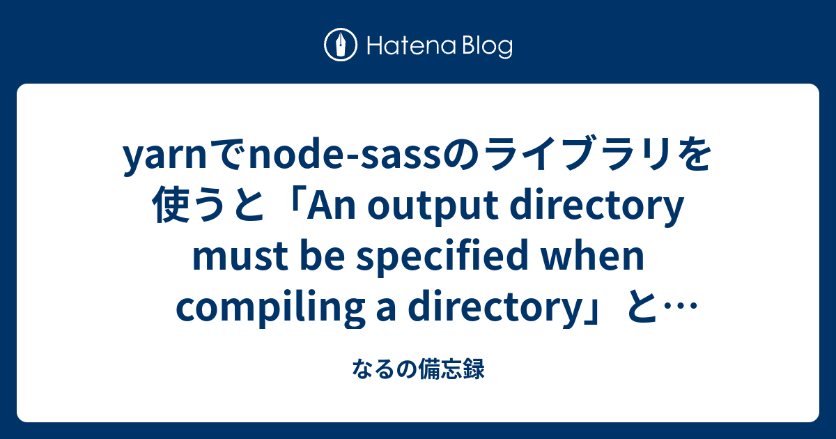 yarnでnode-sassのライブラリを使うと「An output directory must be specified when ...