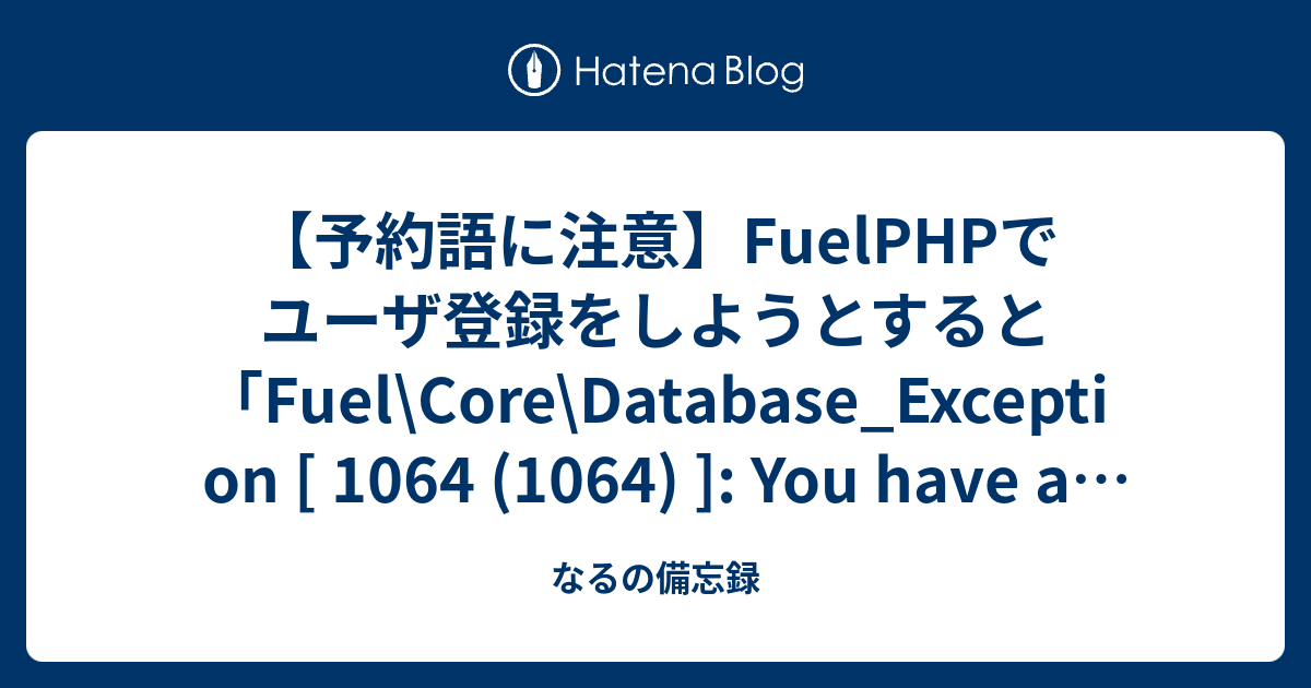 【予約語に注意】FuelPHPでユーザ登録をしようとすると「Fuel\Core\Database_Exception [ 1064 (1064) ]: You have an error in ...