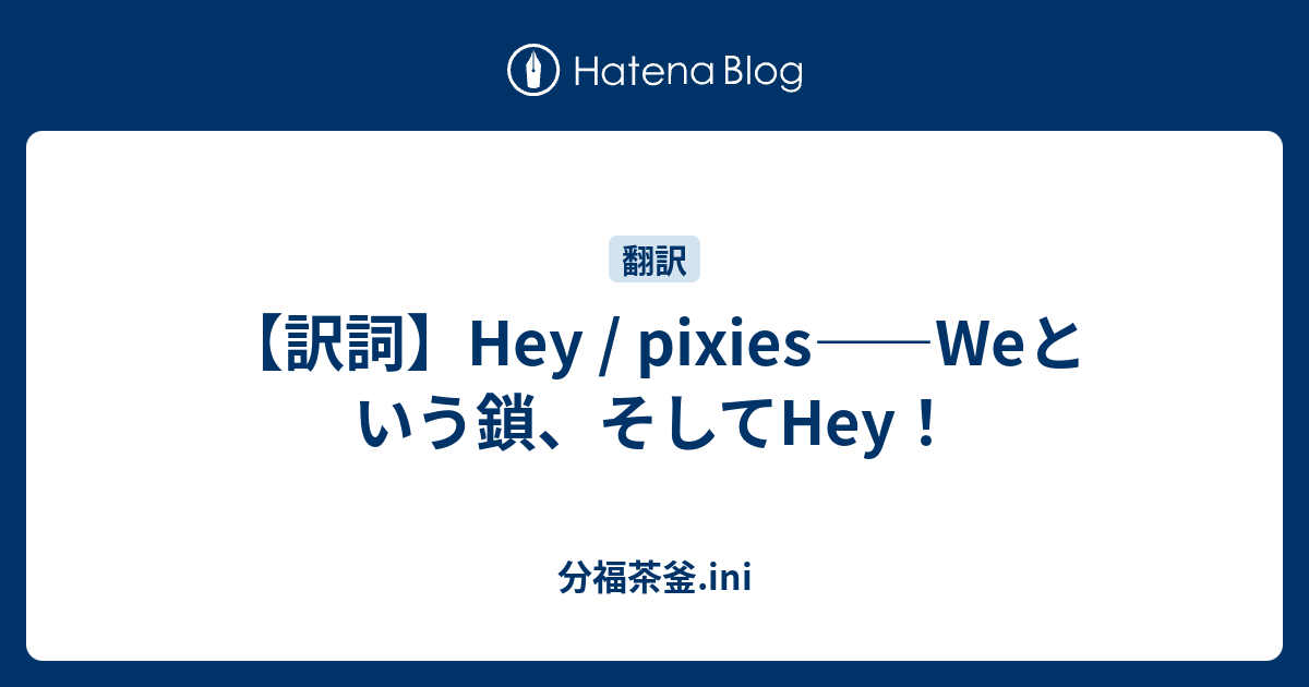 【訳詞】Hey / pixies――Weという鎖、そしてHey！ - 分福茶釜.ini