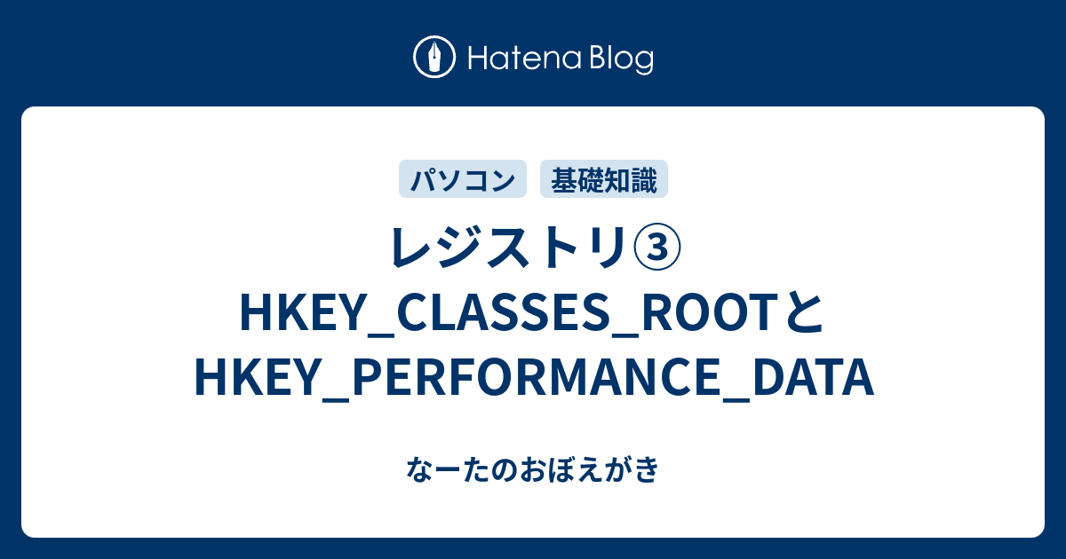 レジストリ③ HKEY_CLASSES_ROOTとHKEY_PERFORMANCE_DATA - なーたのおぼえがき