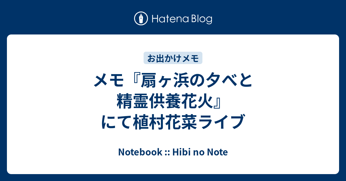 メモ『扇ヶ浜の夕べと精霊供養花火』にて植村花菜ライブ - Notebook :: Hibi no Note