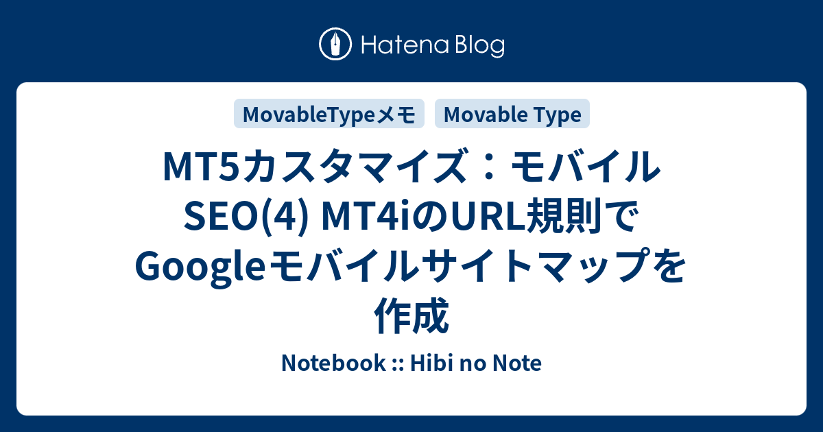 MT5カスタマイズ：モバイルSEO(4) MT4iのURL規則でGoogleモバイルサイトマップを作成 - Notebook :: Hibi no Note