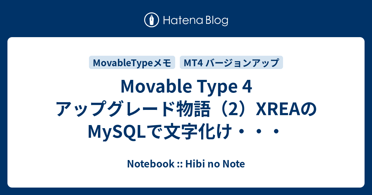 Movable Type 4 アップグレード物語（2）XREAのMySQLで文字化け・・・ - Notebook :: Hibi no Note