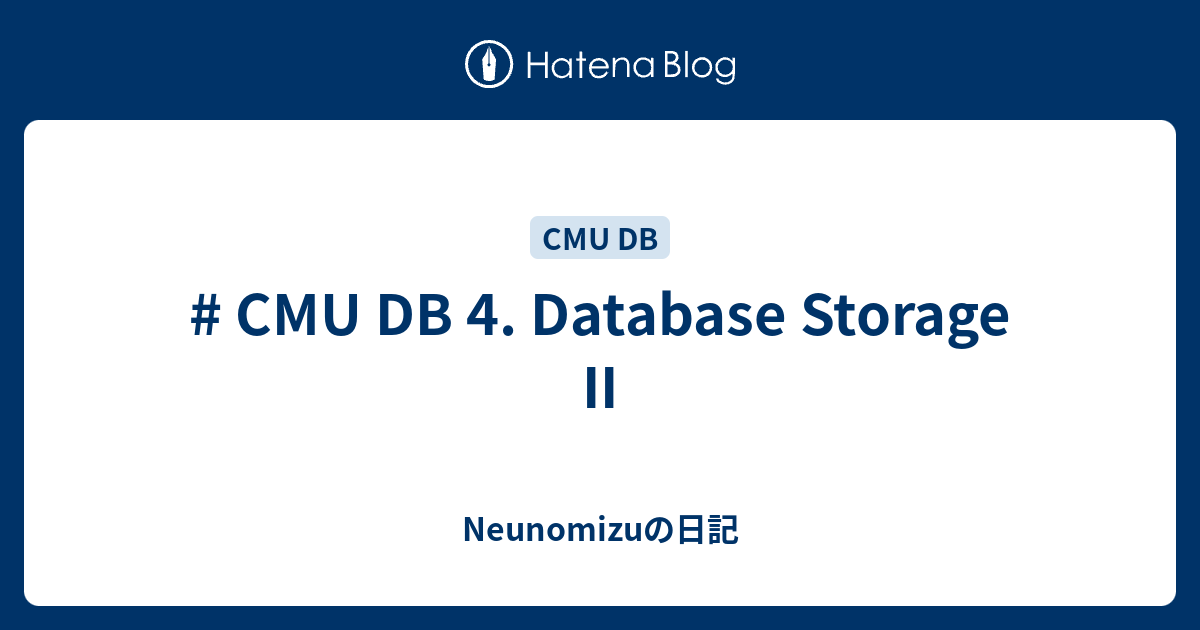 # CMU DB 4. Database Storage II - Neunomizuの日記
