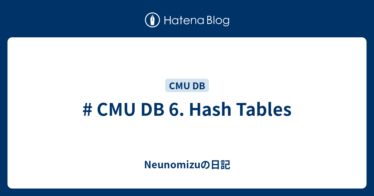 # CMU DB 6. Hash Tables - Neunomizuの日記