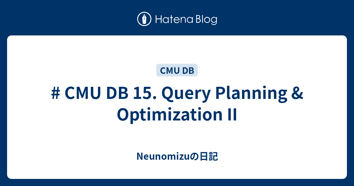 # CMU DB 15. Query Planning & Optimization II - Neunomizuの日記