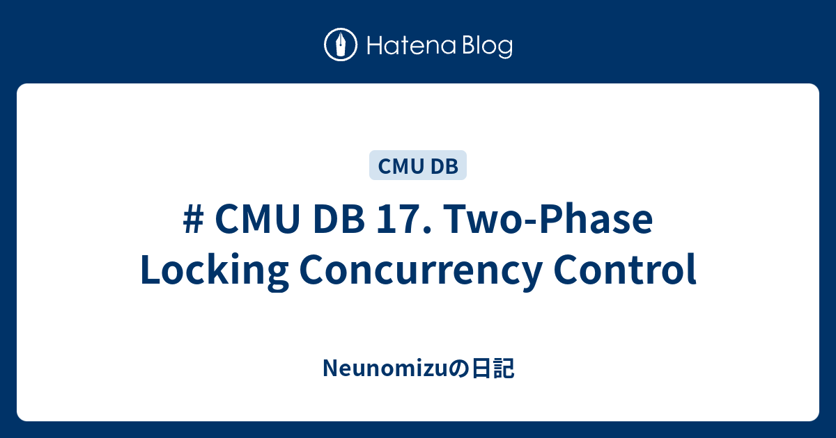 # CMU DB 17. Two-Phase Locking Concurrency Control - Neunomizuの日記
