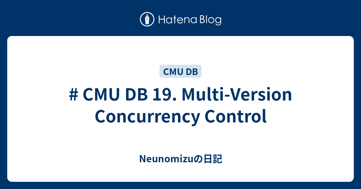 # CMU DB 19. Multi-Version Concurrency Control - Neunomizuの日記