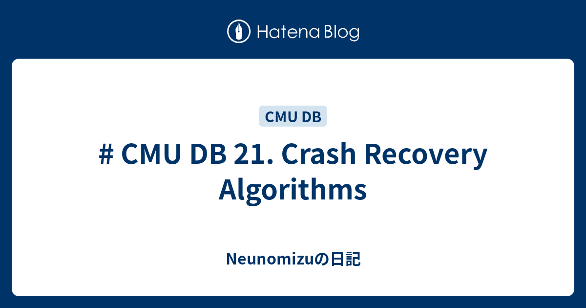 # CMU DB 21. Crash Recovery Algorithms - Neunomizuの日記