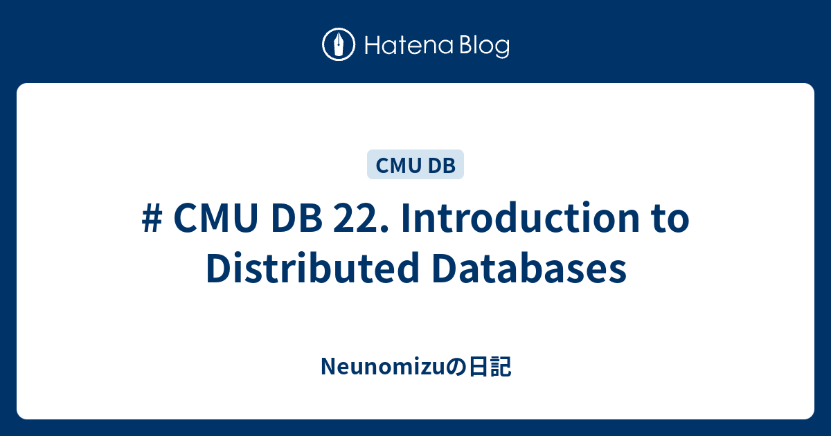 # CMU DB 22. Introduction to Distributed Databases - Neunomizuの日記