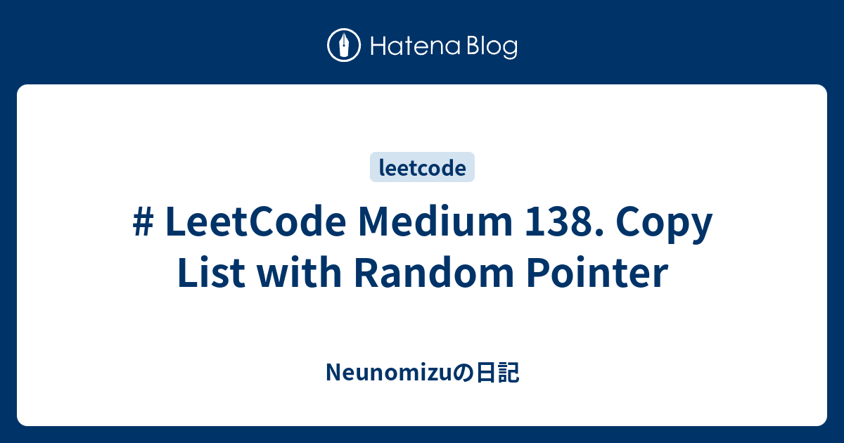 # LeetCode Medium 138. Copy List with Random Pointer - Neunomizuの日記