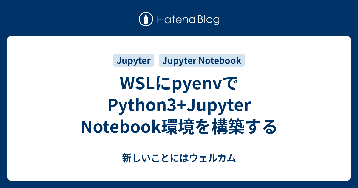 WSLにpyenvでPython3+Jupyter Notebook環境を構築する - 新しいことにはウェルカム