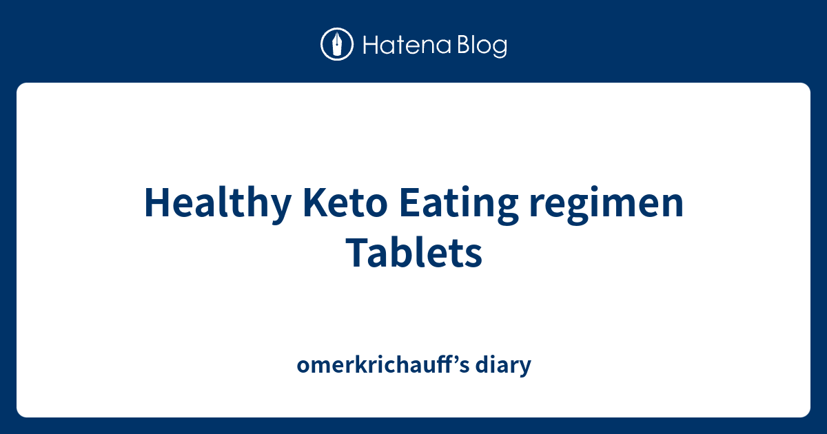 Healthy Keto Eating regimen Tablets - omerkrichauff’s diary