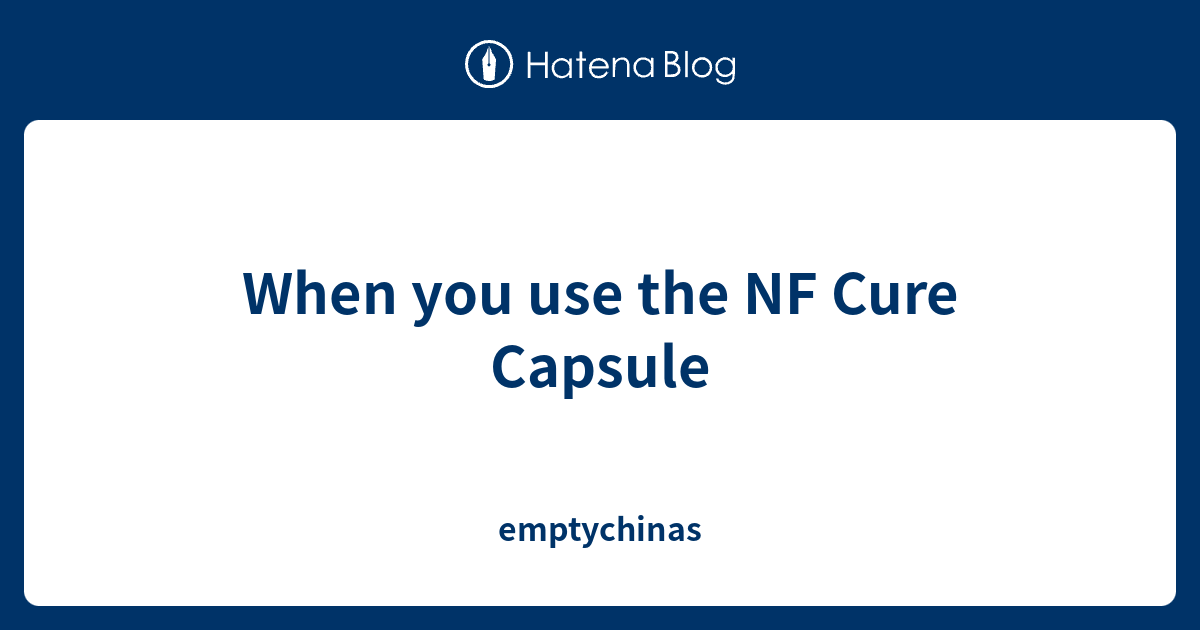 When you use the NF Cure Capsule - emptychinas
