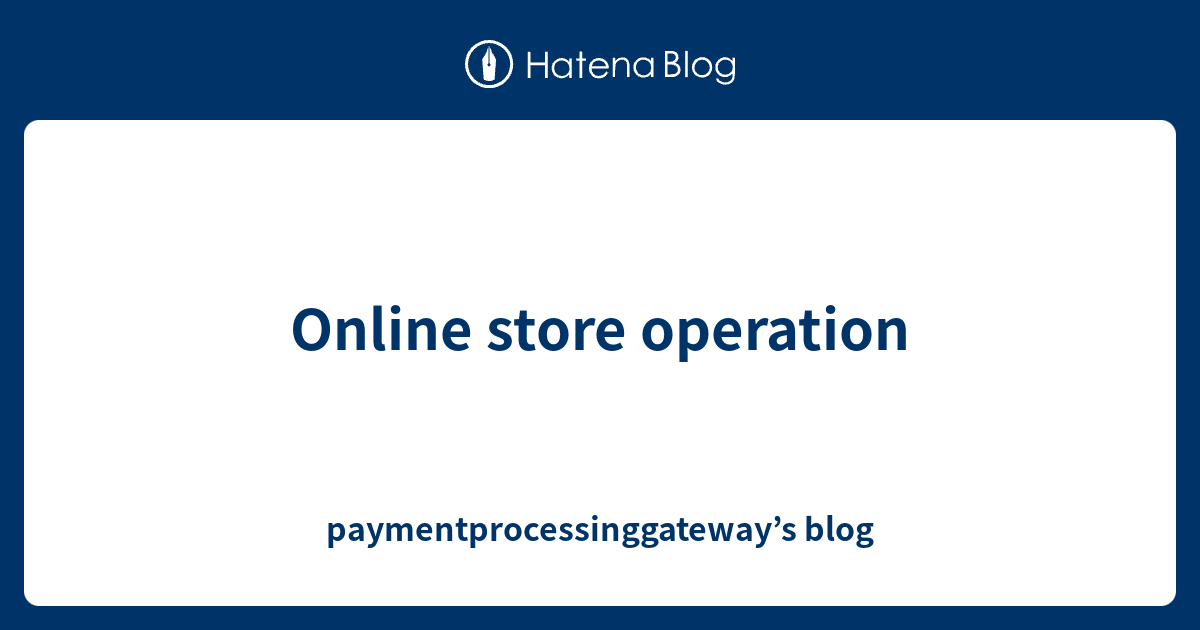 Online store operation - paymentprocessinggateway’s blog
